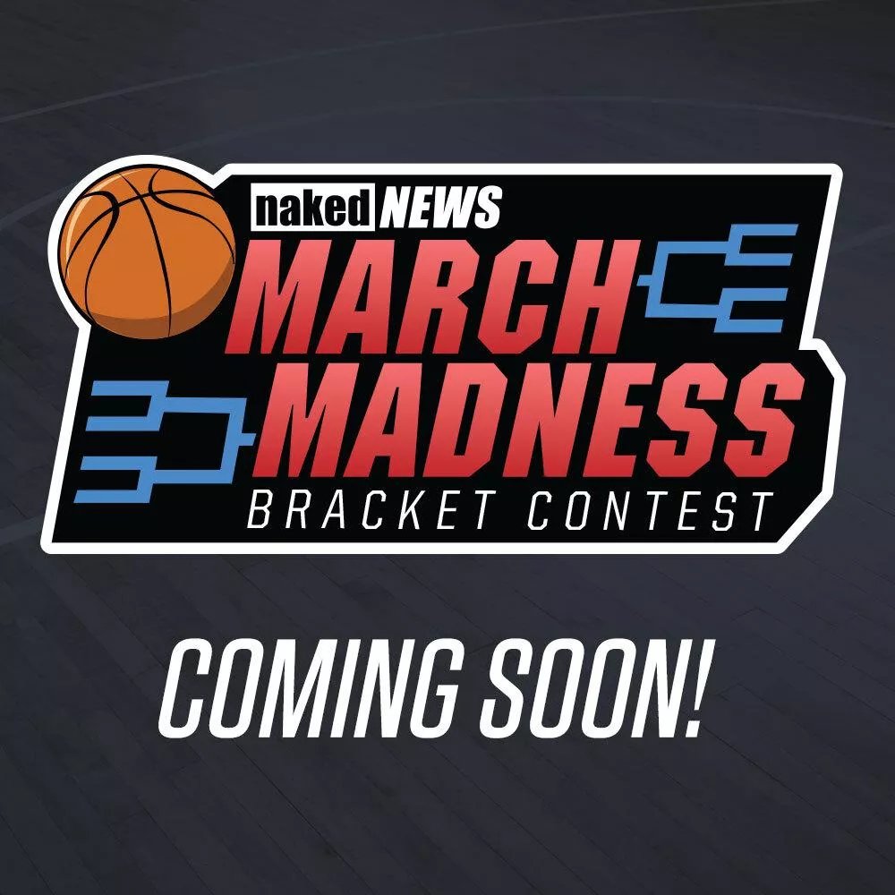 COMING SOON The Naked News March Madness Bracket Contest Get Your